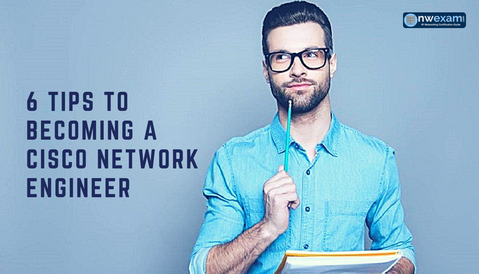 Top 6 Tips on How to Become a Cisco Network Engineer | NWExam