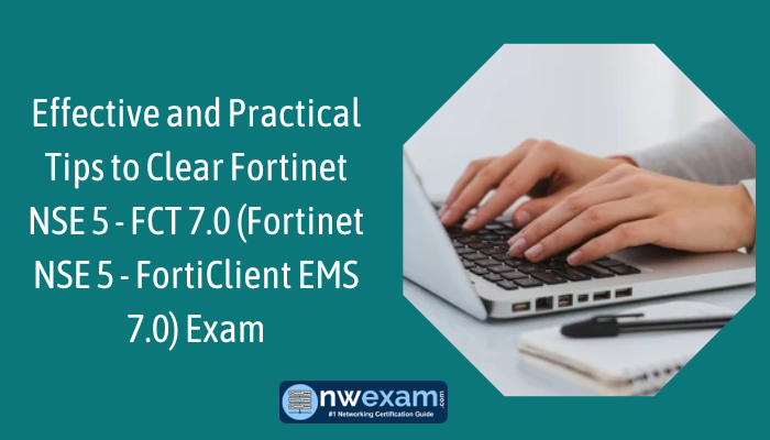 Crushing Fortinet NSE 5 - FCT 7.0: Study Hacks | NWExam